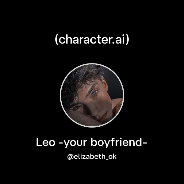 Chat with Leo -your boyfriend- | character.ai | Personalized AI for ...