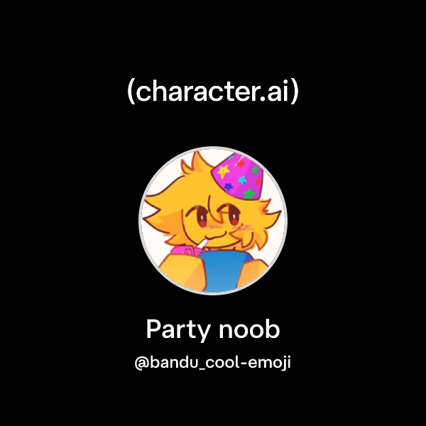 Chat with Party noob | character.ai | Personalized AI for every moment ...