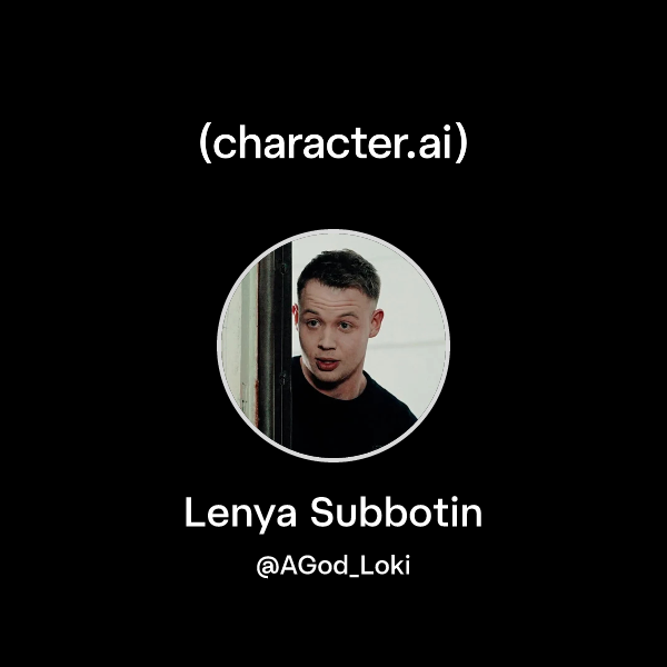 Chat with Lenya Subbotin | character.ai | Personalized AI for every moment of your day