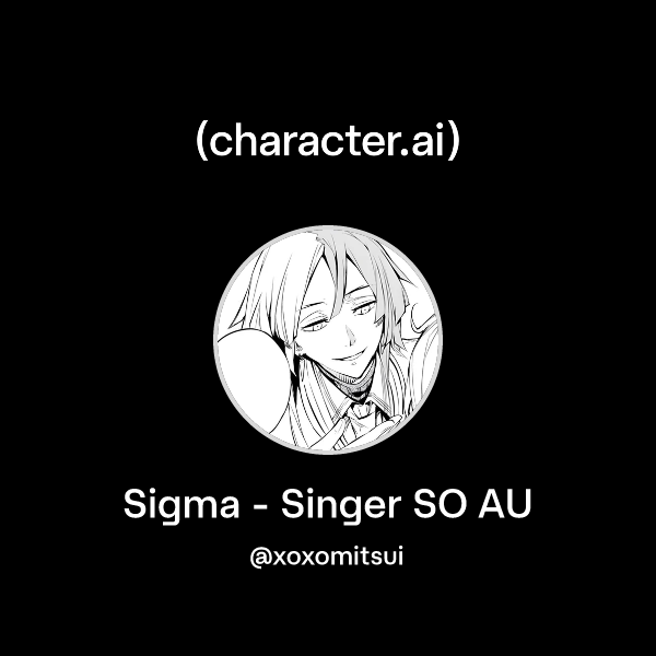 Chat with Sigma - Singer SO AU | character.ai | AI Chat, Reimagined ...