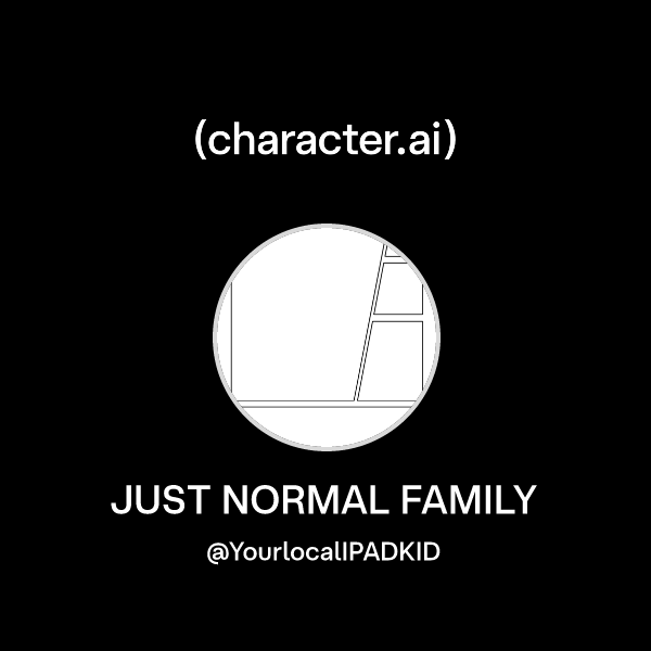 Chat with JUST NORMAL FAMILY | character.ai | Personalized AI for every moment of your day