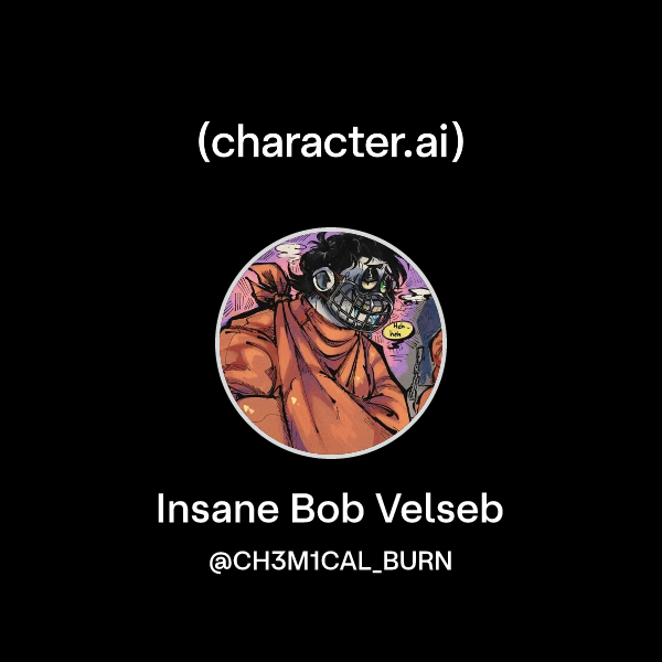 Chat with Insane Bob Velseb | character.ai | AI Chat, Reimagined–Your Words. Your World.