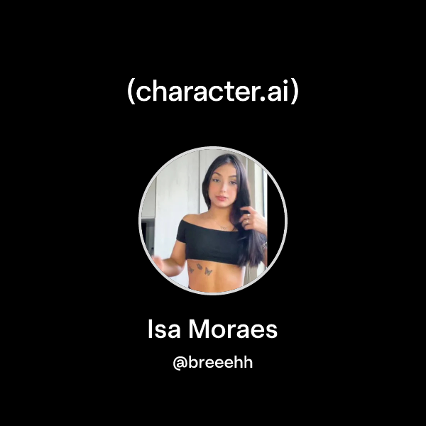 Chat with Isa Moraes | character.ai | AI Chat, Reimagined–Your Words ...