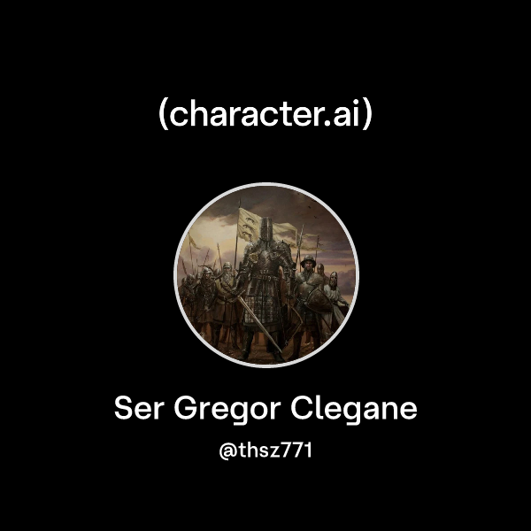 Chat with Ser Gregor Clegane | character.ai | AI Chat, Reimagined–Your ...