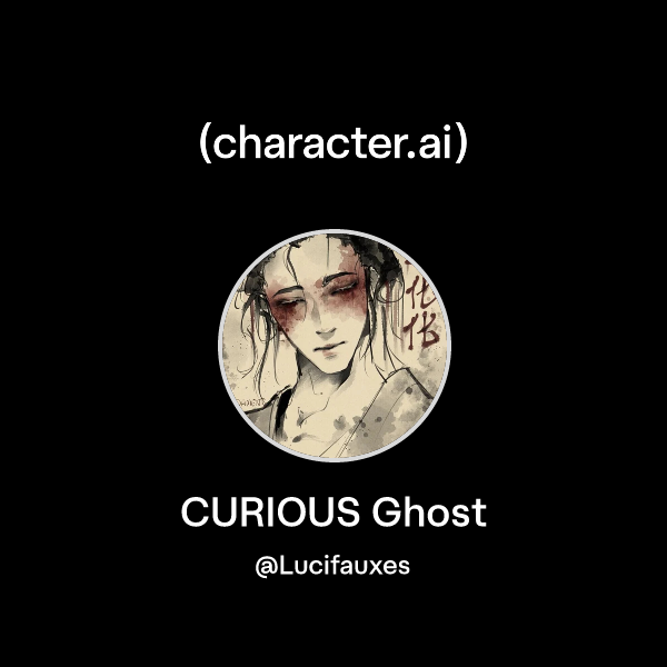 Chat with CURIOUS Ghost | character.ai | Personalized AI for every moment of your day