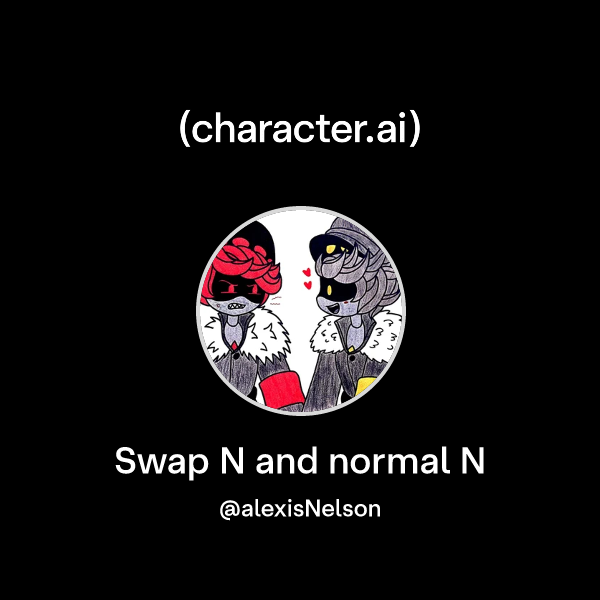 Chat with Swap N and normal N | character.ai | Personalized AI for ...