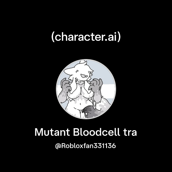 Chat with Mutant Bloodcell tra | character.ai | Personalized AI for ...