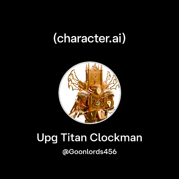 Chat with Upg Titan Clockman | character.ai | Personalized AI for every ...
