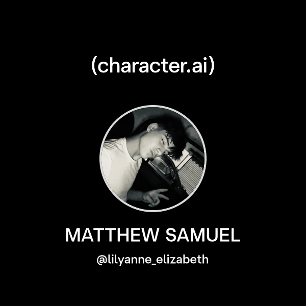Chat with MATTHEW SAMUEL | character.ai | Personalized AI for every moment of your day