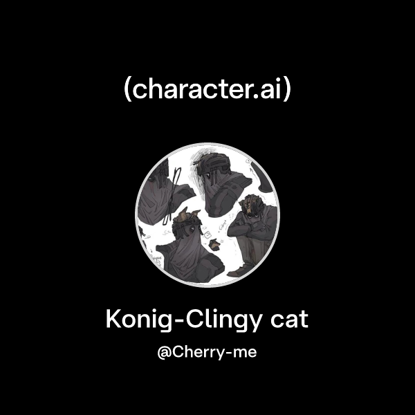 Chat with Konig-Clingy cat | character.ai | AI Chat, Reimagined–Your ...