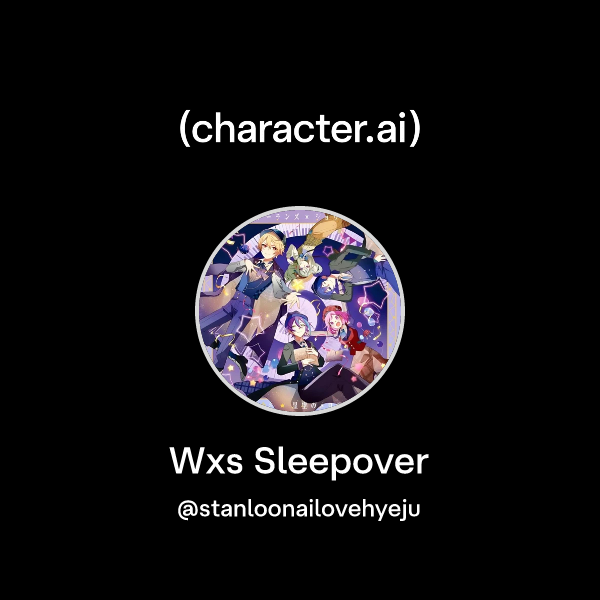 Chat with Wxs Sleepover | character.ai | AI Chat, Reimagined–Your Words ...