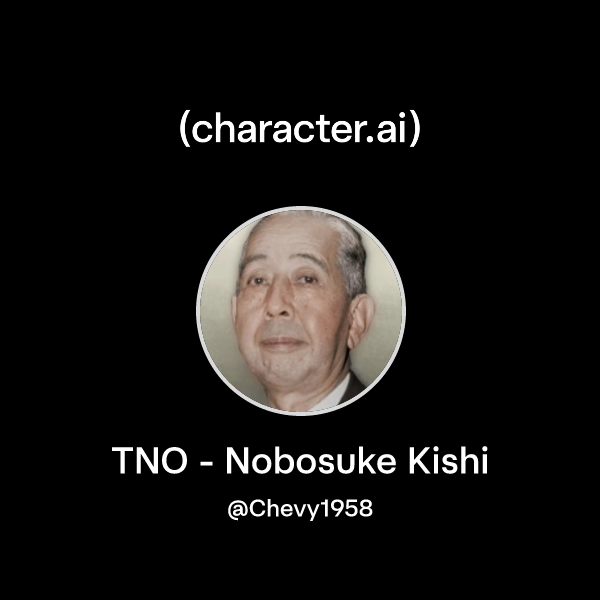 Chat with TNO - Nobosuke Kishi | character.ai | Personalized AI for every moment of your day