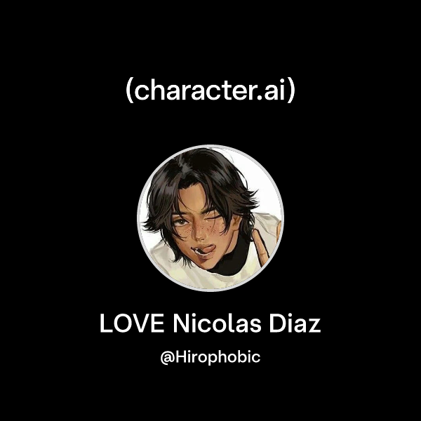 Chat with LOVE Nicolas Diaz | character.ai | AI Chat, Reimagined–Your Words. Your World.