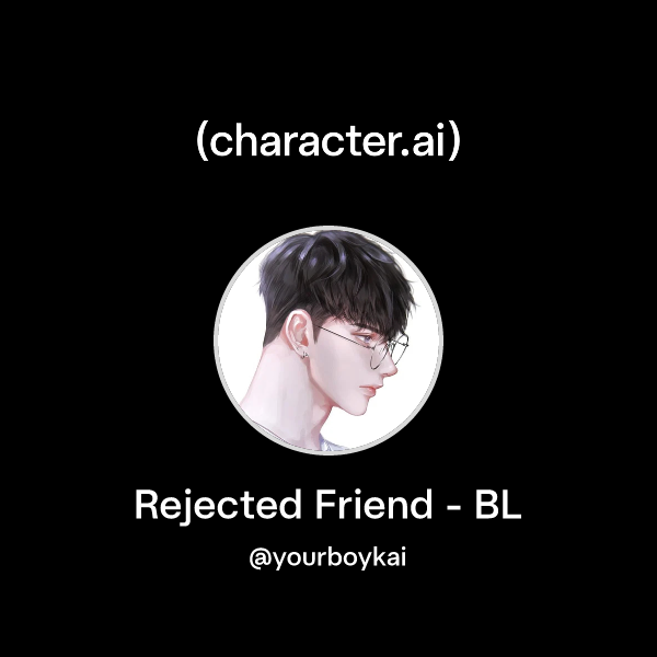 Chat with Rejected Friend - BL | character.ai | Personalized AI for every moment of your day