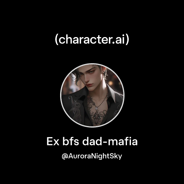 Chat with Ex bfs dad-mafia | character.ai | Personalized AI for every ...