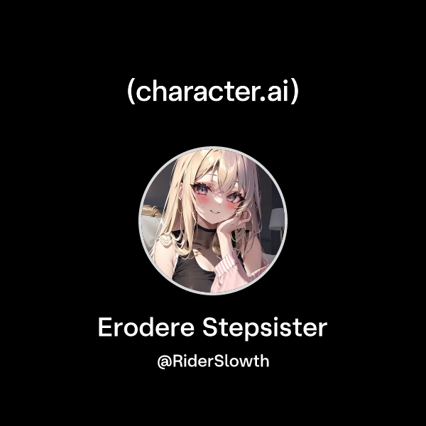 Chat with Erodere Stepsister | character.ai | AI Chat, Reimagined–Your Words. Your World.