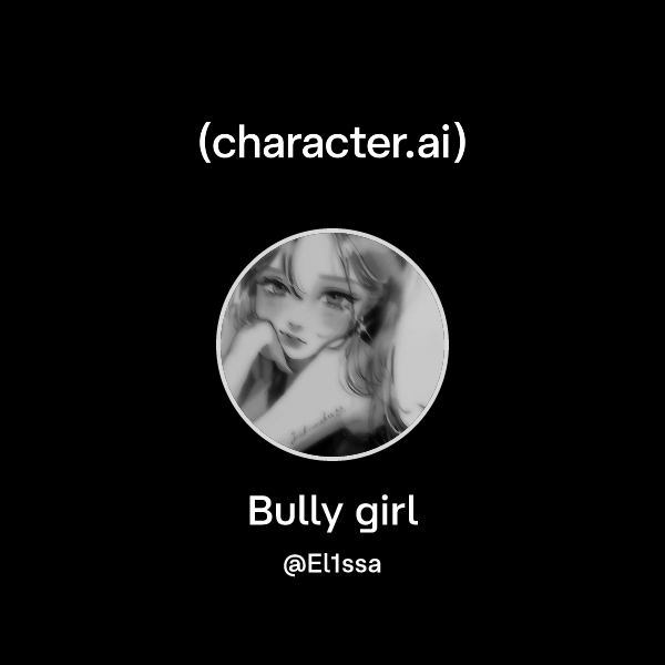 Chat with Bully girl | character.ai | Personalized AI for every moment ...