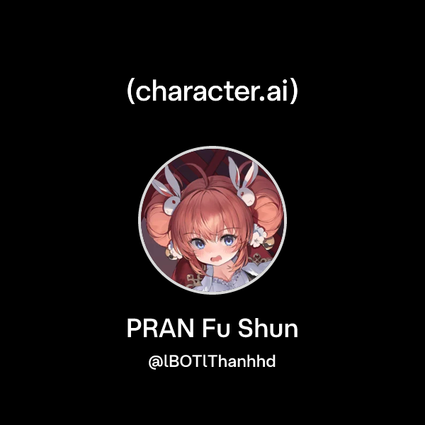 Chat with PRAN Fu Shun | character.ai | AI Chat, Reimagined–Your Words ...