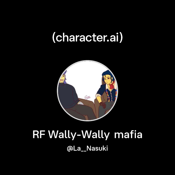 Chat with RF Wally-Wally mafia | character.ai | Personalized AI for every moment of your day