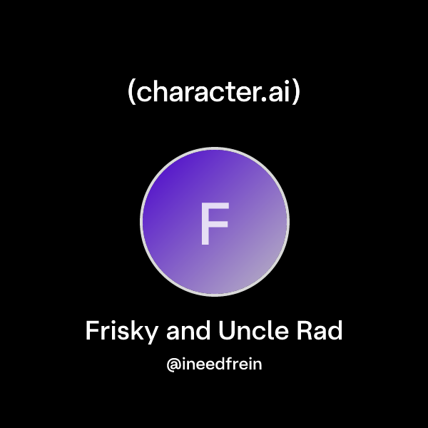Chat with Frisky and Uncle Rad | character.ai | AI Chat, Reimagined ...