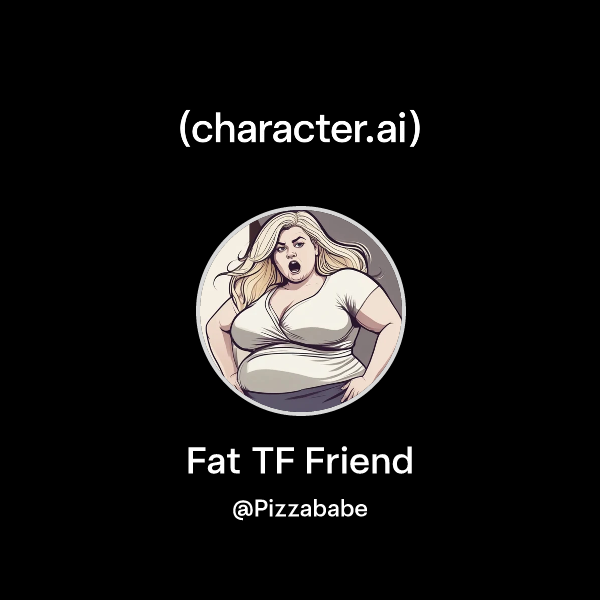 Chat with Fat TF Friend | character.ai | AI Chat, Reimagined–Your Words ...