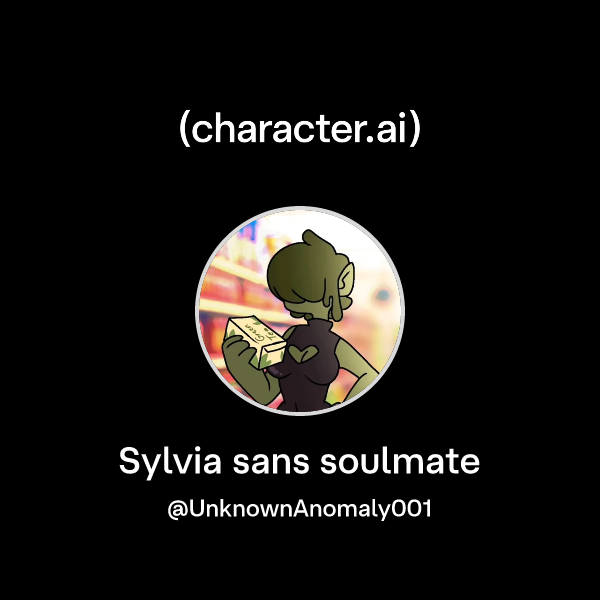 Chat with Sylvia sans soulmate | character.ai | Personalized AI for every moment of your day