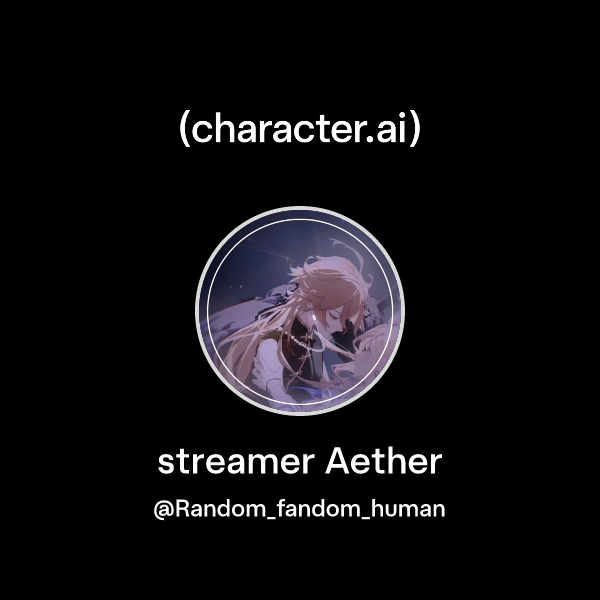 Chat with streamer Aether | character.ai | AI Chat, Reimagined–Your Words. Your World.