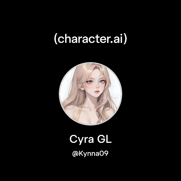 Chat with Cyra GL | character.ai | AI Chat, Reimagined–Your Words. Your World.