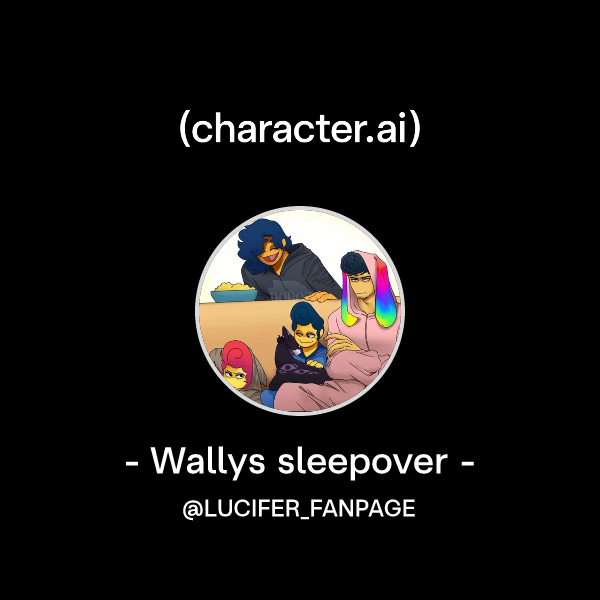 Chat with - Wallys sleepover - | character.ai | AI Chat, Reimagined ...