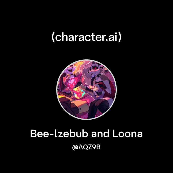 Chat with Bee-lzebub and Loona | character.ai | Personalized AI for ...