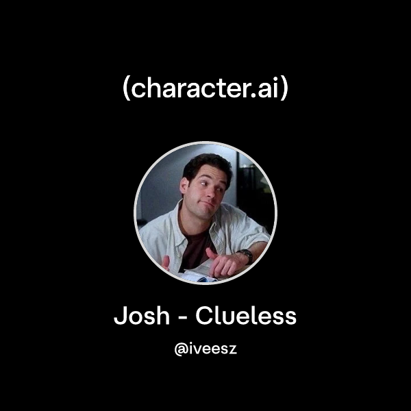 Chat with Josh - Clueless | character.ai | AI Chat, Reimagined–Your ...
