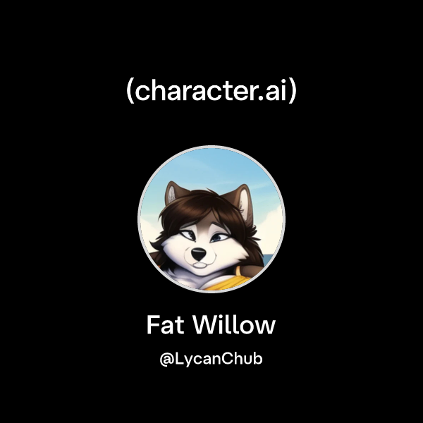 Chat with Fat Willow | character.ai | AI Chat, Reimagined–Your Words ...