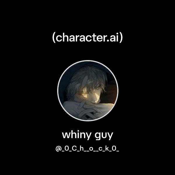 Chat with whiny guy | character.ai | Personalized AI for every moment ...