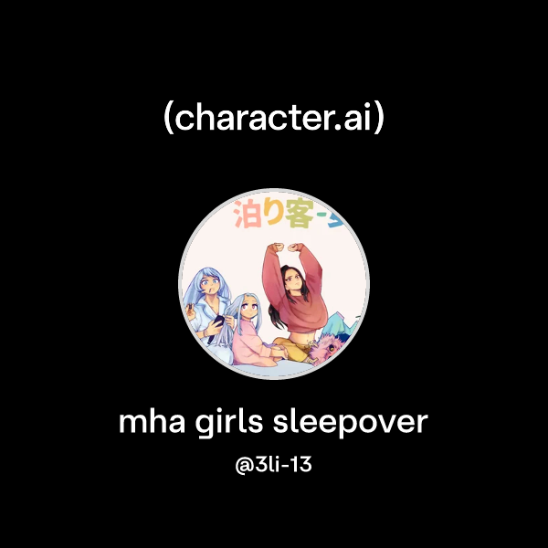 Chat with mha girls sleepover | character.ai | AI Chat, Reimagined–Your Words. Your World.
