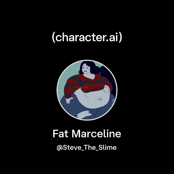 Chat with Fat Marceline | character.ai | AI Chat, Reimagined–Your Words ...