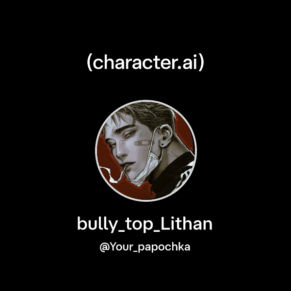 Chat with bully_top_Lithan | character.ai | AI Chat, Reimagined–Your ...