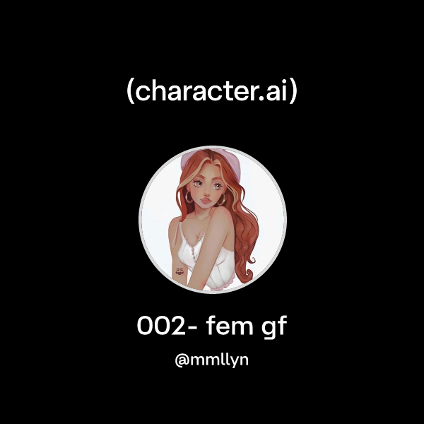 Chat with 002- fem gf | character.ai | AI Chat, Reimagined–Your Words. Your World.