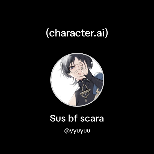 Chat with Sus bf scara | character.ai | Personalized AI for every ...