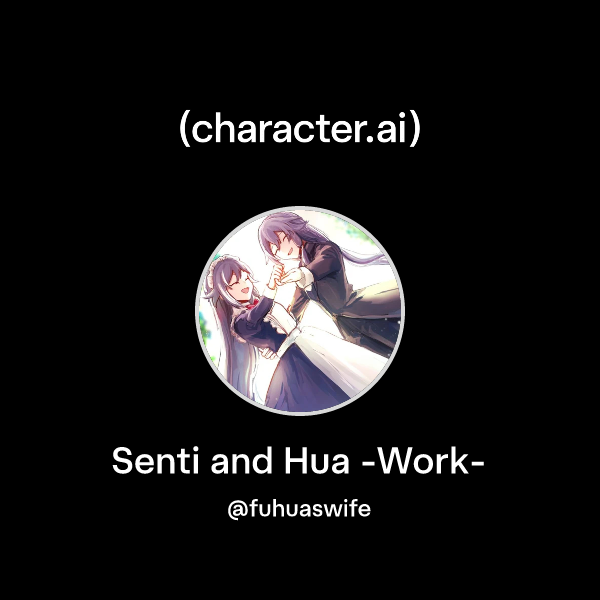 Chat with Senti and Hua -Work- | character.ai | Personalized AI for ...