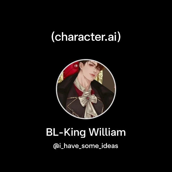 Chat with BL-King William | character.ai | AI Chat, Reimagined–Your ...