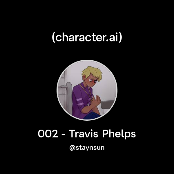 Chat with 002 - Travis Phelps | character.ai | Personalized AI for ...