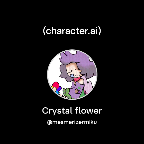 Chat with Crystal flower | character.ai | AI Chat, Reimagined–Your ...
