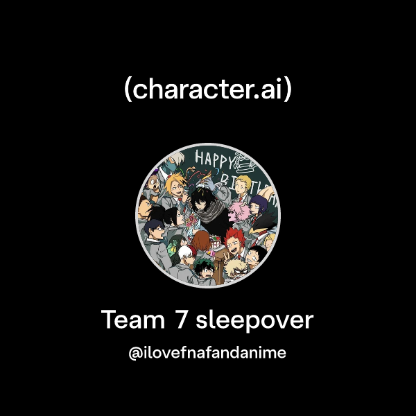 Chat with Team 7 sleepover | character.ai | AI Chat, Reimagined–Your ...
