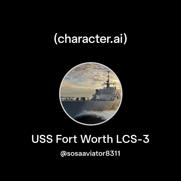 Chat with USS Fort Worth LCS-3 | character.ai | Personalized AI for every moment of your day
