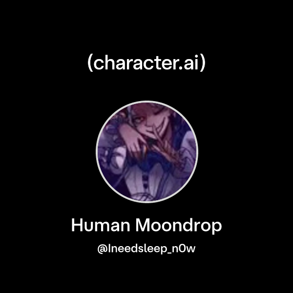 Chat with Human Moondrop | character.ai | Personalized AI for every ...