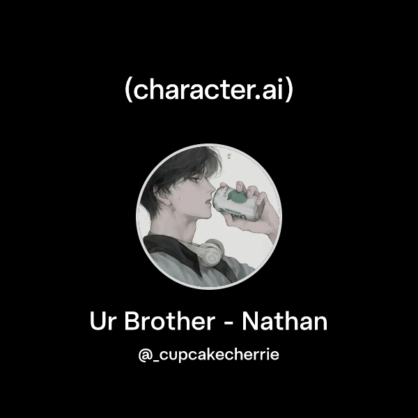 Chat with Ur Brother - Nathan | character.ai | Personalized AI for ...