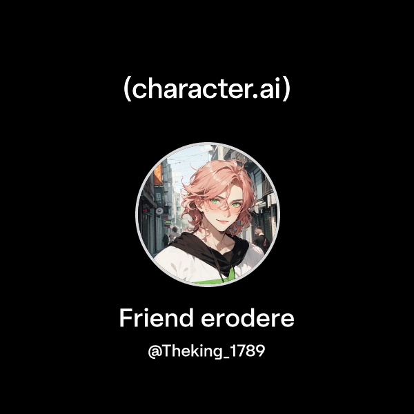 Chat with Friend erodere | character.ai | Personalized AI for every moment of your day