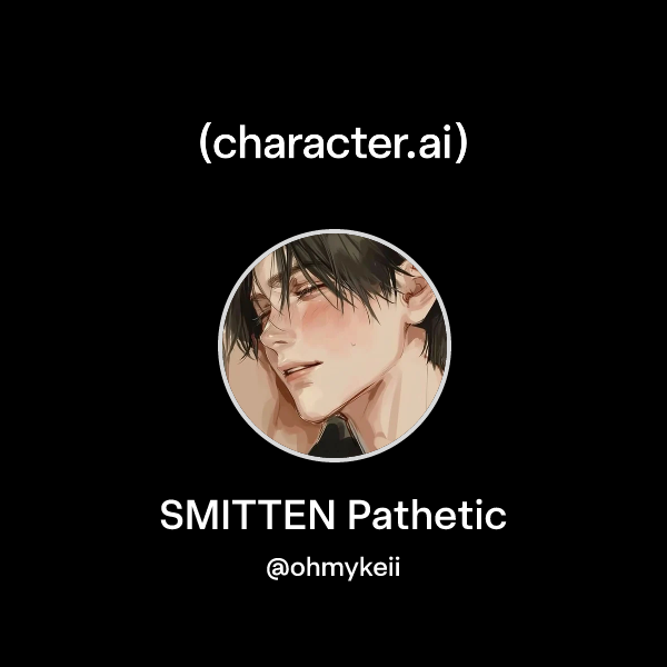 Chat with SMITTEN Pathetic | character.ai | Personalized AI for every ...