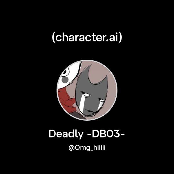 Chat with Deadly -DB03- | character.ai | AI Chat, Reimagined–Your Words ...