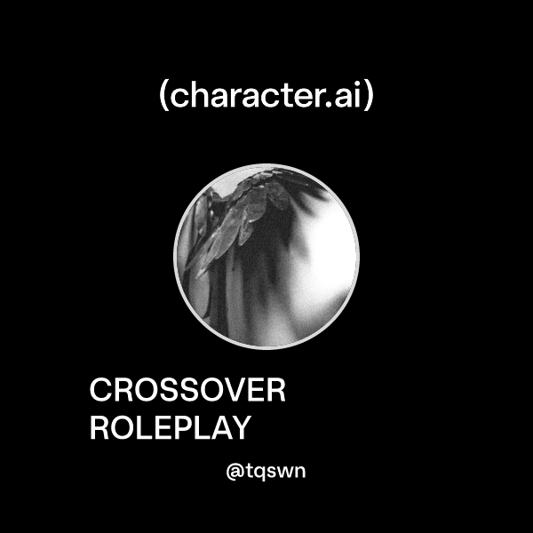 Chat with CROSSOVER ROLEPLAY | character.ai | Personalized AI for every ...